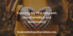 Getting Pregnant with Hypothyroidism and Hashimoto's - The Invisible ...