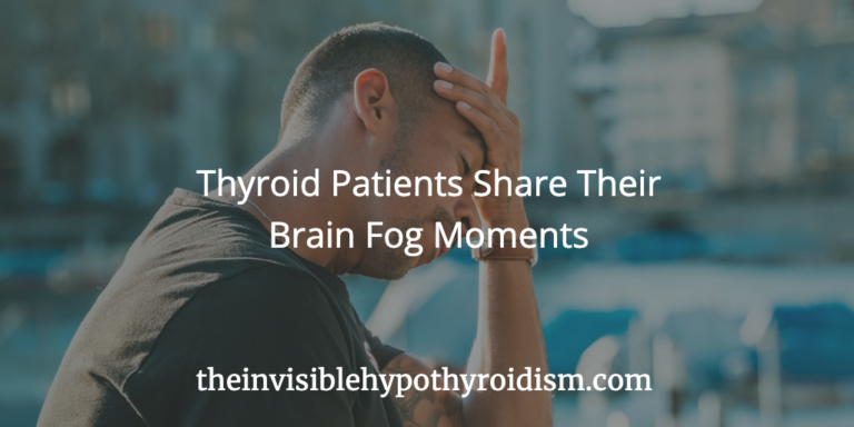 Thyroid Patients Share Their Brain Fog Moments - The Invisible ...